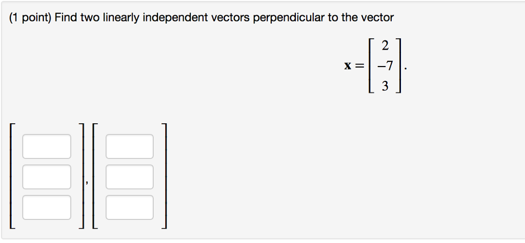 Solved (1 point) Find two linearly independent vectors | Chegg.com Solved (1 point) Find two linearly independent vectors | Chegg.com