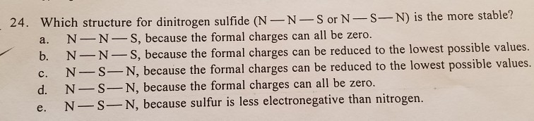 Solved 24. Which structure for dinitrogen sulfide (N-N S or | Chegg.com