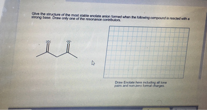 Solved Give the structure of the most stable enolate anion | Chegg.com