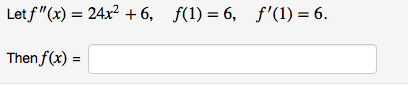 Solved Letf"(x) = 24x2 + 6, f(1) = 6, f,(1) = 6. Thenf(x) = | Chegg.com