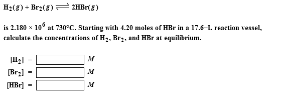 Solved H2 + Br2(g) 2HBr(g) is 2.180 x 10^6 at 730 | Chegg.com