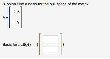 Solved Find a basis for the null space of the matrix. A = | Chegg.com