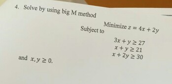 Solved Solve by using big M method Minimize z = 4x + 2y | Chegg.com
