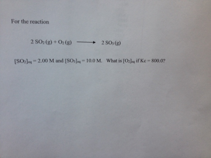 Solved For the reaction 2SO2 g + O2 ~> 2 SO3 what is 02 if | Chegg.com
