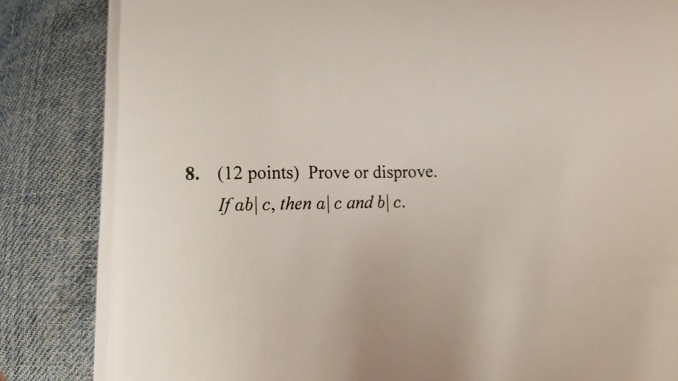 Solved (12 points) Prove or disprove. If ab\ c, then a\ c | Chegg.com