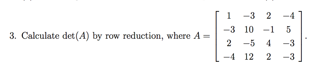 Solved Calculate det(A) by row reduction, where A = [1 -3 2 | Chegg.com