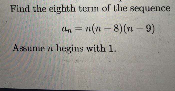Solved Find the eighth term of the sequence a_n = n(n - 8)(n | Chegg.com