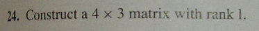 Solved 24. Construct a 4 x 3 matrix with rank 1. | Chegg.com