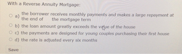 Solved With a Reverse Annuity Mortgage: a) the borrower | Chegg.com