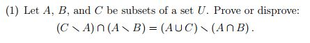 Solved (1) Let A, B, and C be subsets of a set U. Prove or | Chegg.com