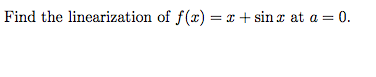 Solved Find the linearization of f(x) = x + sinx at a = 0. | Chegg.com