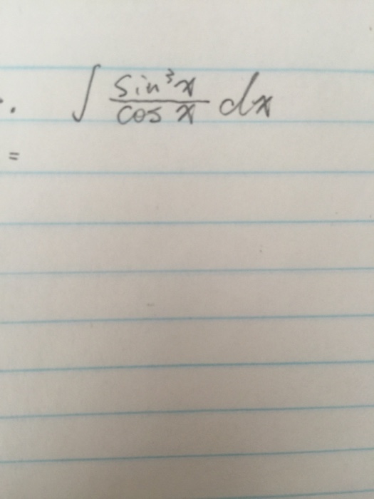Solved Integral sin^3 x/cos x dx | Chegg.com