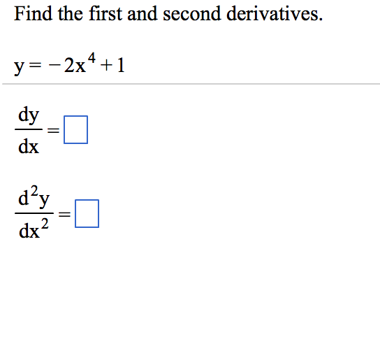 Solved Find the first and second derivatives. y = -2x^4 + 1 | Chegg.com