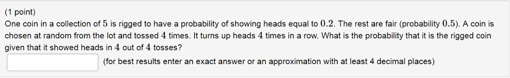 Solved (1 point) One coin in a collection of 5 is rigged to | Chegg.com