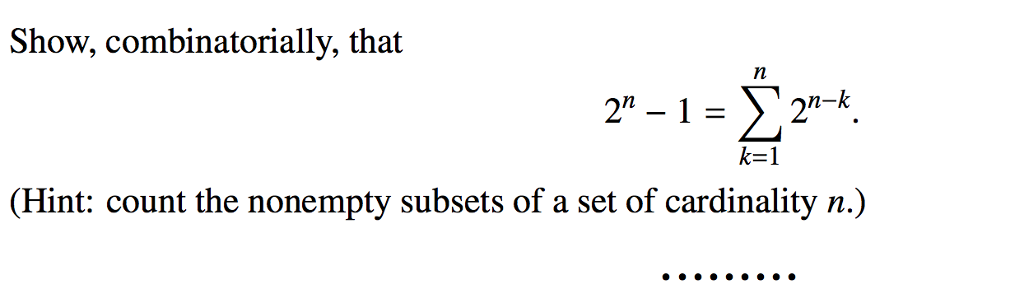 Solved Show, combinatorially, that 2^n - 1 = sigma_k=1^n | Chegg.com