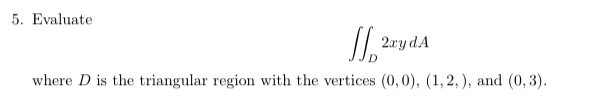 Solved 5. Evaluate Double integral D 2xydA where D is the | Chegg.com