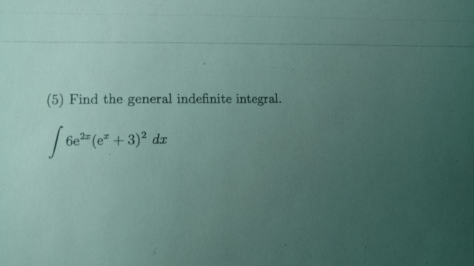 Solved (5) Find the general indefinite integral. | Chegg.com