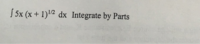 Solved integral 5x(x + 1)^1/2 dx integrte by parts | Chegg.com