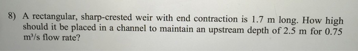Solved 8) A rectangular, sharp-crested weir with end | Chegg.com