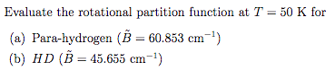 Solved Evaluate the rotational partition function at T = 50 | Chegg.com