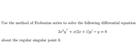 Solved Use the method of Frobenius series to solve the | Chegg.com