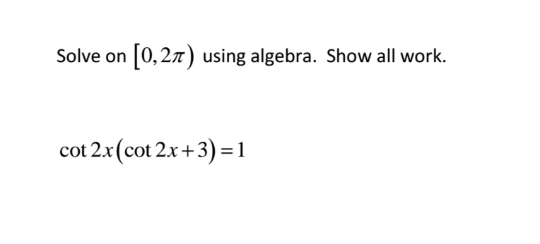 Solved Solve on [0, 2pi) using algebra. cot 2x(cot 2x + 3) | Chegg.com