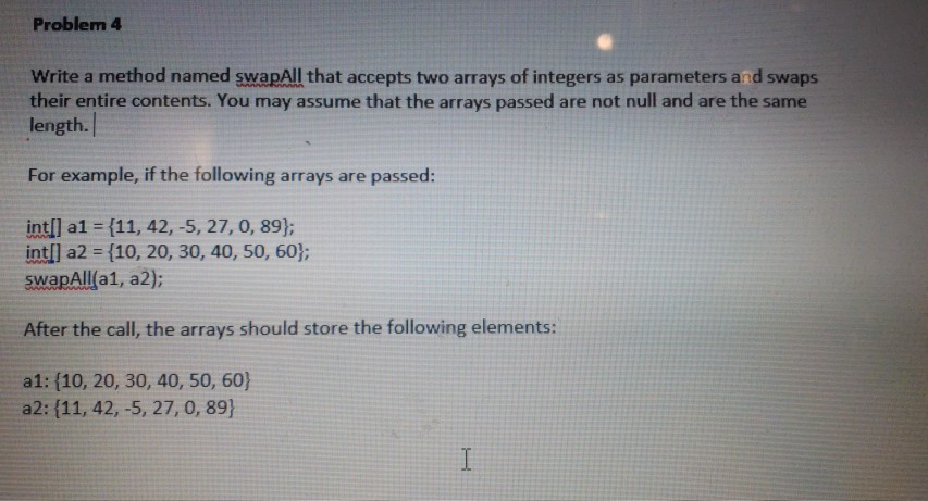 Solved Problem 4 Write a method named swapAll that accepts | Chegg.com