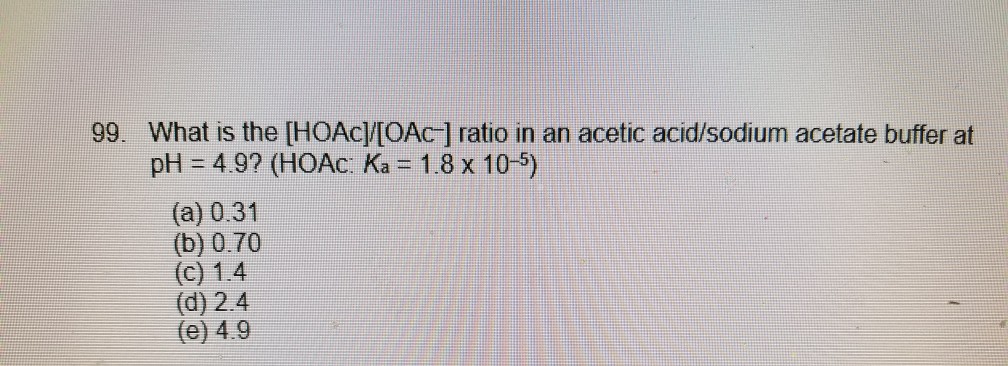 Solved 99. What is the [HOAcV[OAc] ratio in an acetic | Chegg.com