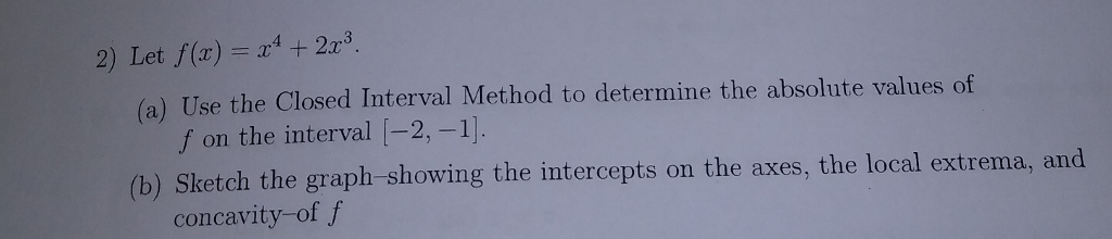Solved 2) Let f(x)=x4 + 2x3 (a) Use the Closed Interval | Chegg.com