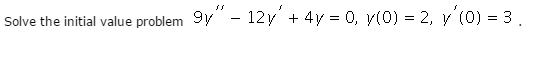 Solved Solve the initial value problem 9y" - 12y' + 4y = 0, | Chegg.com