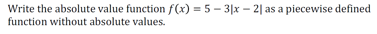 Solved Write the absolute value function f(x) = 5- 3|x - | Chegg.com