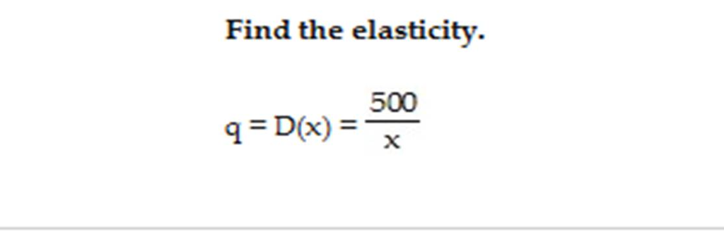Solved Find the elasticity. q = D(x) = 500/x | Chegg.com