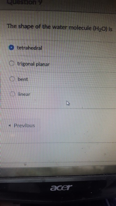 Solved uestion The shape of the water molecule (H20) is O | Chegg.com