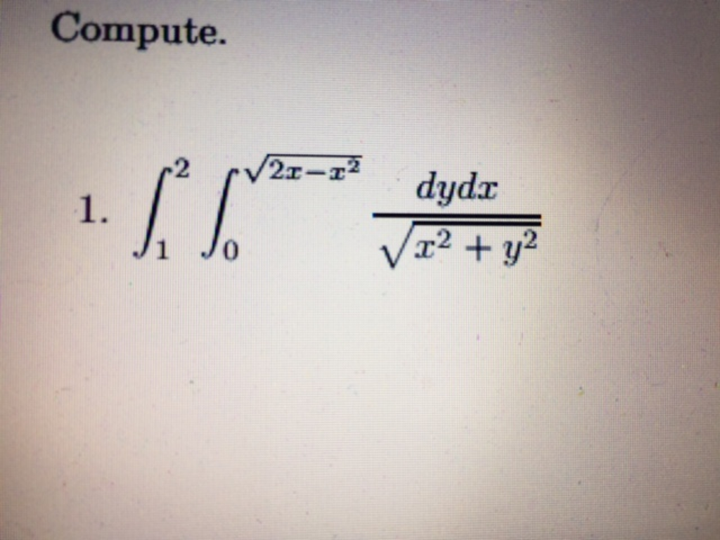 Solved: Integral^2_1 Integral^squareroot 2x - X^2 Dy Dx/sq... | Chegg.com