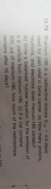 Solved Rhenium-186 is a radioactive isotope (t_1/2 = 4.0 | Chegg.com