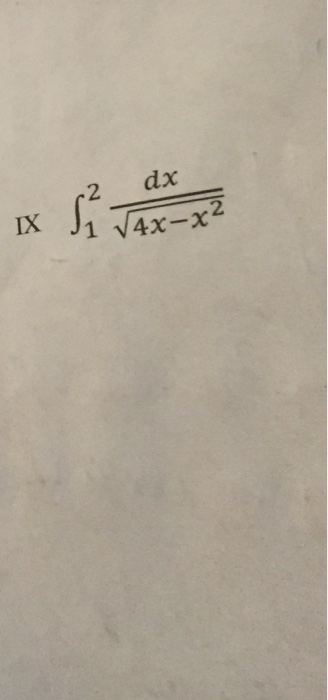 Solved integral_1^2 dx/squareroot 4x - x^2 | Chegg.com