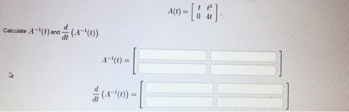 Solved A(t) = [t t^3 0 4t]. Calculate A^-1(t) and | Chegg.com