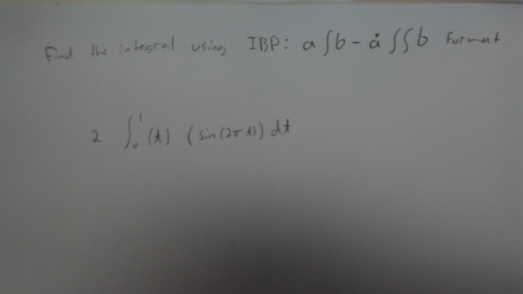 Solved Find the integral using IBP: a integral b - a | Chegg.com
