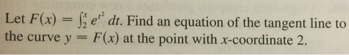Solved Let F(x) = integral_2^x e^t^2 dt. Find an equation of | Chegg.com