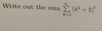 Solved Write out the sum .sigma k = 1 to n (k^2 + 2)^3 | Chegg.com
