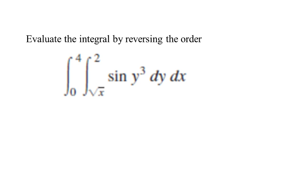 Solved Evaluate the integral by reversing the order | Chegg.com Solved Evaluate the integral by reversing the order | Chegg.com