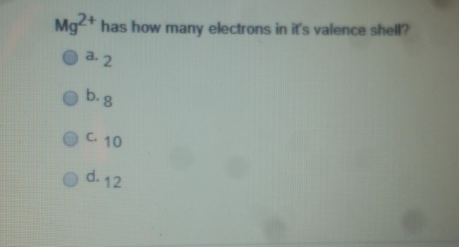 Solved Mg2+ has how many electrons in i's valence shell? o | Chegg.com