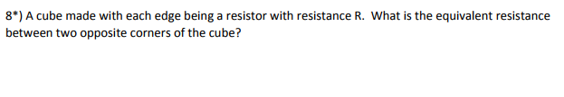 Solved 8) A cube made with each edge being a resistor with | Chegg.com