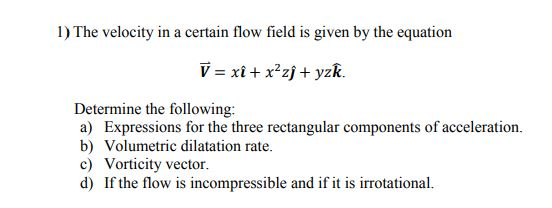 Solved 1) The velocity in a certain flow field is given by | Chegg.com