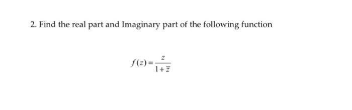 Solved 2. Find the real part and Imaginary part of the | Chegg.com