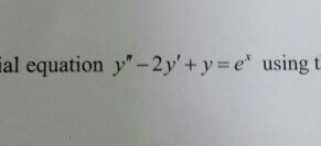 Solved Solve the differential equation y''-2y'+y=e^x using | Chegg.com