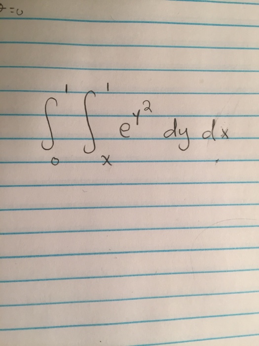 Solved integral_0^1 integral_x^1 e^y^2 dy dx | Chegg.com