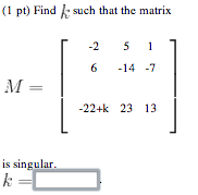Solved Find k such that the matrix M = is singular. k = | Chegg.com