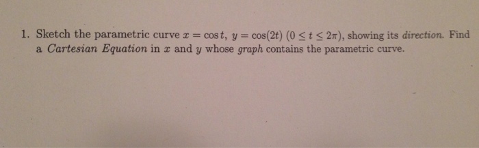 Solved 1. Sketch the parametric curve x = cost, y = cos(2t) | Chegg.com