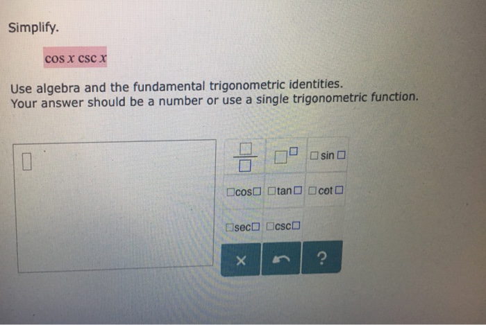 Solved Simplify cos x csc x Use algebra and the | Chegg.com